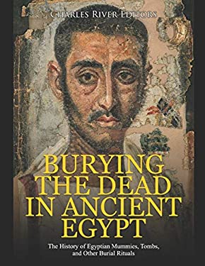 Burying the Dead in Ancient Egypt: The History of Egyptian Mummies ...