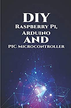 DIY Raspberry Pi,Arduino and PIC Microcontroller Projects Handson: Over ...