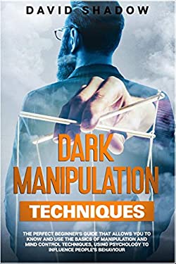 Dark Manipulation Techniques: The Perfect Beginner's Guide That Allows You To Know And Use The ...