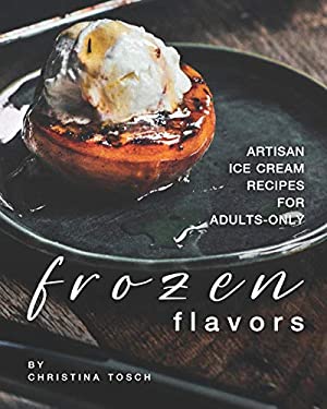 Frozen Flavors: Artisan Ice Cream Recipes for Adults-Only copy ...