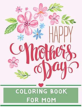 Happy Mother's Day - COLORING BOOK for MOM : An Adult Coloring Book ...