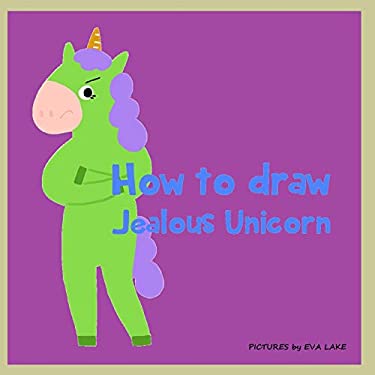 How to draw Jealous Unicorn (Drawing Animal) book by Eva Lake, Adams ...