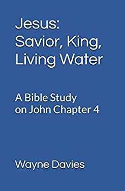 Jesus: Savior, King, Living Water: A Bible Study on John Chapter 4 ...