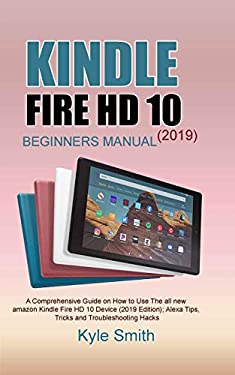 KINDLE FIRE HD 10 (2019) BEGINNERS MANUAL: A Comprehensive Guide on How ...
