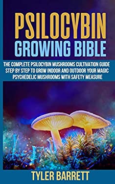 Psilocybin Growing Bible : The Complete Psilocybin Mushroom Cultivation Guide Step by Step to ...