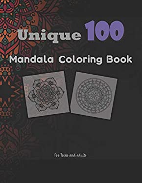 Unique 100 Mandala Coloring Book: Perfect for Teens, Tweens and Adults ...