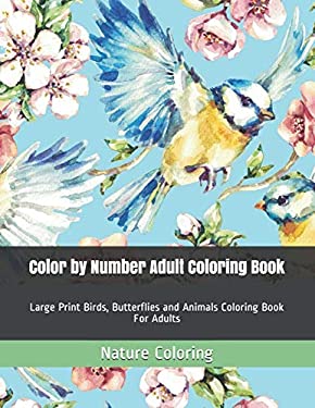 Color by Number Adult Coloring Book: Large Print Birds, Butterflies and ...