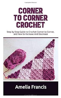 Corner to Corner Crochet : Step by Step Guide to Crochet Corner to Corner and How to Increase ...