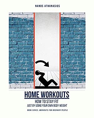 Home Workouts : How to Stay Fit Just by Using Your Body Weight book ...
