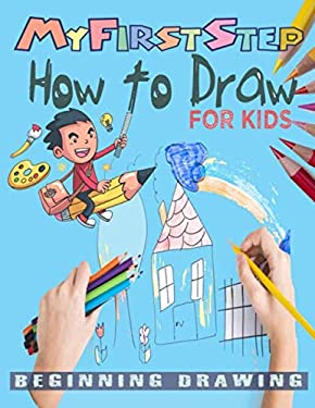 My First Step How To Draw: Learn To Draw step-by-step drawings with ...