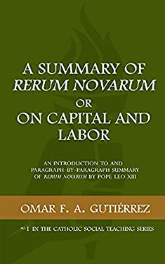 A Summary of Rerum Novarum or on Capital and Labor : An Introduction to ...