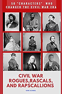 CIVIL WAR ROGUES. RASCALS, AND RAPSCALLIONS: 50 "CHARACTERS" WHO ...