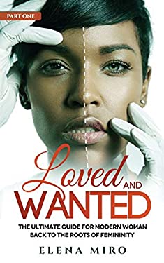 Loved and Wanted: the Ultimate Guide for the Modern Woman, Part I Back to the Roots of ...