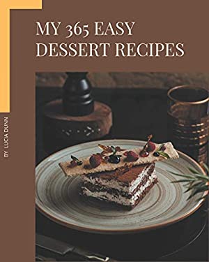 My 365 Easy Dessert Recipes: The Best Easy Dessert Cookbook that ...