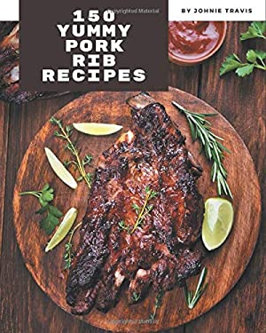 150 Yummy Pork Rib Recipes: A Timeless Yummy Pork Rib Cookbook book ...