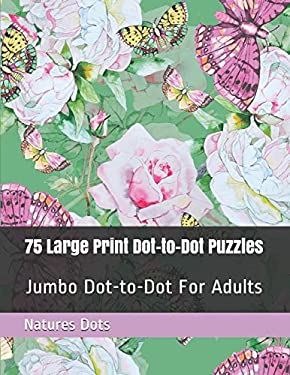 75 Large Print Dot-to-Dot Puzzles: Jumbo Dot-to-Dot For Adults (Butterflies, Birds, Flowers, and ...