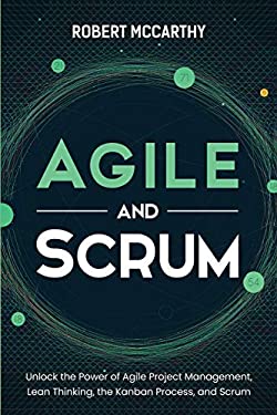Agile and Scrum: Unlock the Power of Agile Project Management, Lean Thinking, the Kanban Process ...
