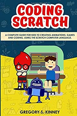 Coding Scratch for Kids: A Complete Guide For Kids To Creating Animations, Games And Coding ...