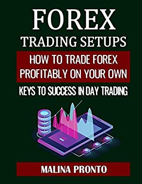 Forex Trading Setups: How To Trade Forex Profitably On Your Own: Keys ...