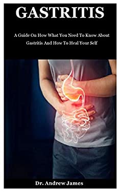 Gastritis : A Guide on How What You Need to Know about Gastritis and ...