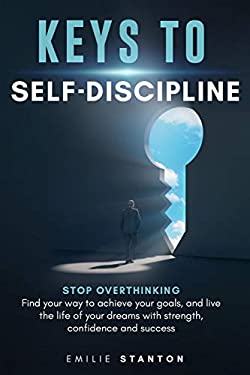 Keys to Self-Discipline : Stop Overthinking, Find Your Way to Achieve ...