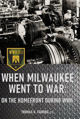 When Milwaukee Went to War : On the Homefront During WWII book by ...