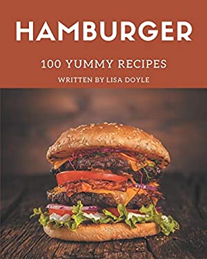 100 Yummy Hamburger Recipes: Yummy Hamburger Cookbook - All The Best ...