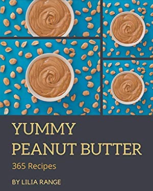 365 Yummy Peanut Butter Recipes: Let's Get Started with The Best Yummy ...