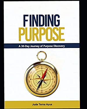 Finding Purpose : A 30-Day Journey of Purpose Discovery book: 9798689068138