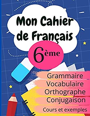 Mon Cahier de Français 6ème: Grammaire - Orthographe - Vocabulaire ...