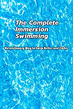 The Complete Immersion Swimming Revolutionary Way to Swim Better and ...