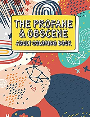 The Profane & Obscene Adult Coloring Book: Funny Vulgar Curse Words and ...
