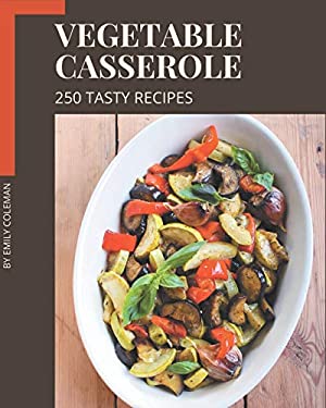 250 Tasty Vegetable Casserole Recipes: A Vegetable Casserole Cookbook ...