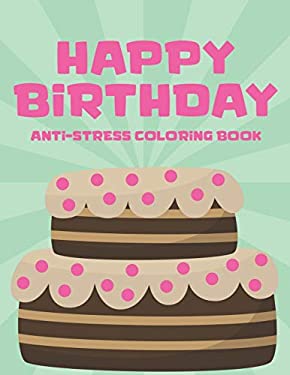Happy Birthday Anti-Stress Edition: Stress And Tension Relief Coloring ...