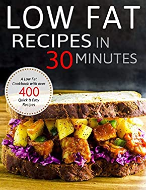 Low Fat Recipes in 30 minutes: A Low Fat Cookbook with over 400 Quick ...