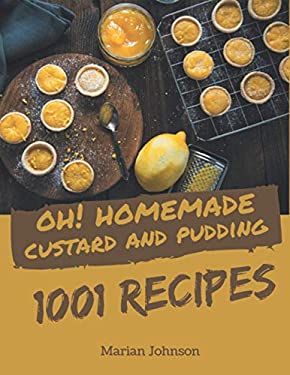 Oh! 1001 Homemade Custard and Pudding Recipes: Save Your Cooking ...