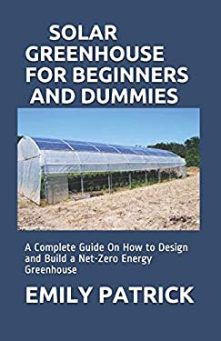 SOLAR GREENHOUSE FOR BEGINNERS AND DUMMIES: A Complete Guide On How to ...