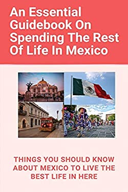 An Essential Guidebook On Spending The Rest Of Life In Mexico: Things ...
