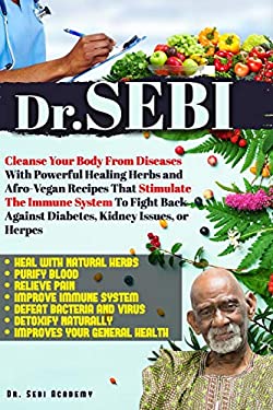 Dr. Sebi : Cleanse Your Body from Diseases with Powerful Healing Herbs ...