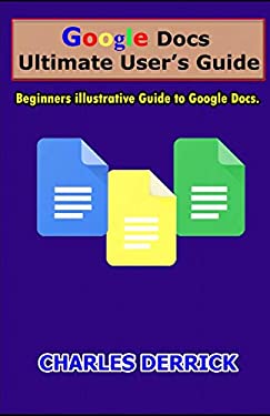 Google Docs Ultimate User's Guide: Beginners Illustrative Guide to Google Docs copy: 9798702123844