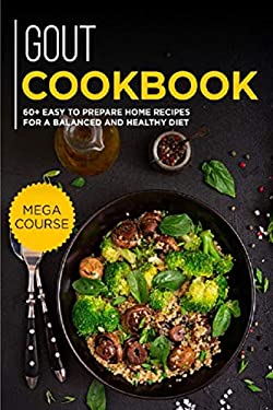 Gout Cookbook : 60+ Easy to Prepare Home Recipes for a Balanced and ...