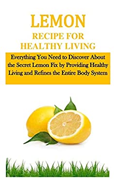 LEMON RECIPE FOR HEALTHY LIVING: Everything You Need to Discover About ...
