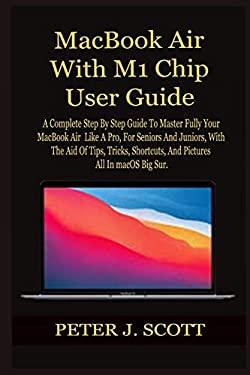 MacBook Air With M1 Chip User Guide: A Complete Step By Step Guide To Master Fully Your MacBook ...