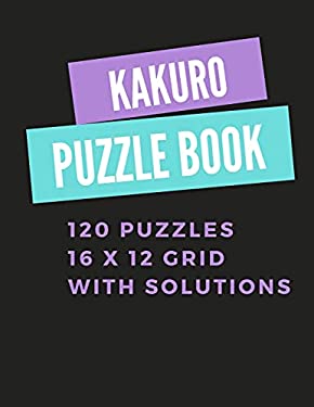 Kakuro Puzzle Book : 120 Puzzles 16x12 Grid with Solutions - a Fun Way ...