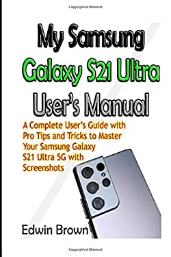 My Samsung Galaxy S21 Ultra User’s Manual: A Complete User’s Guide with Pro Tips and Tricks to ...