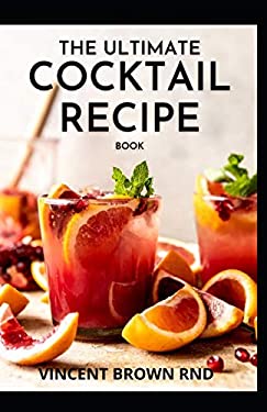 THE ULTIMATE COCKTAIL RECIPE BOOK: The Complete Guide And Easy & Delicious Recipes for the Home ...
