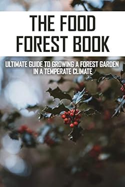 The Food Forest Book: Ultimate Guide to Growing a Forest Garden in a ...