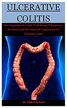 Ulcerative Colitis : The Comprehensive Guide to Relieving of Symptoms ...
