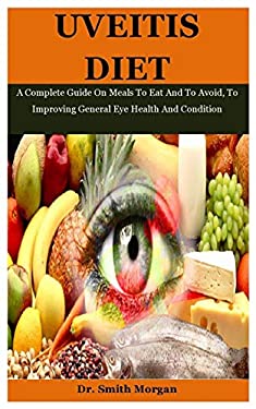 Uveitis Diet : A Complete Guide on Meals to Eat and to Avoid, to ...
