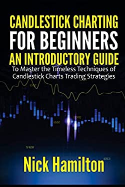 Candlestick Charting for Beginners: An Introductory Guide to Master the ...